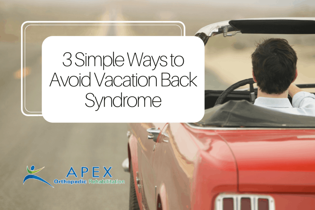 3 Simple Ways to Avoid Vacation Back Syndrome | Apex Orthopedic