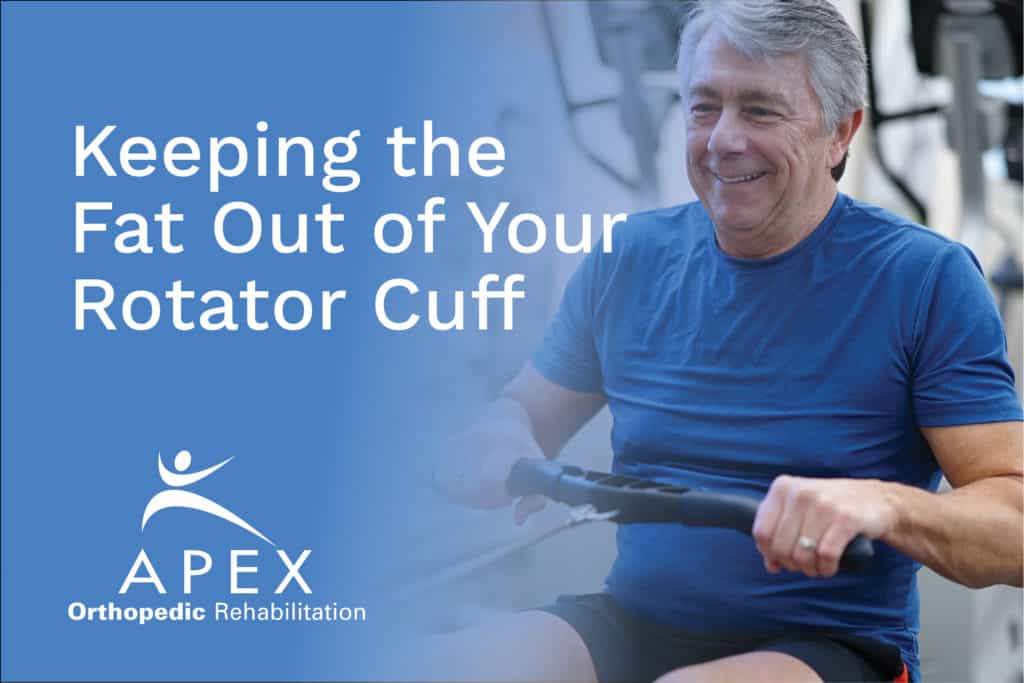 Keeping the Fat Out of Your Rotator Cuff | Apex Orthopedic