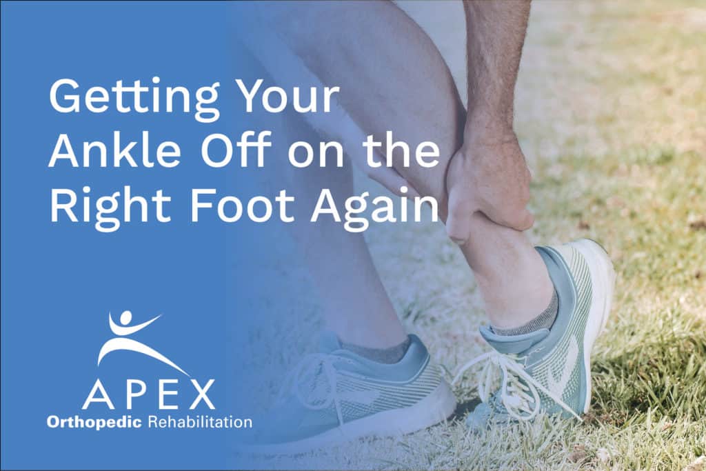 Getting Your Ankle Off on the Right Foot Again | Apex Orthopedic