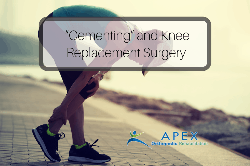 “Cementing” and Knee Replacement Surgery | Apex Orthopedic