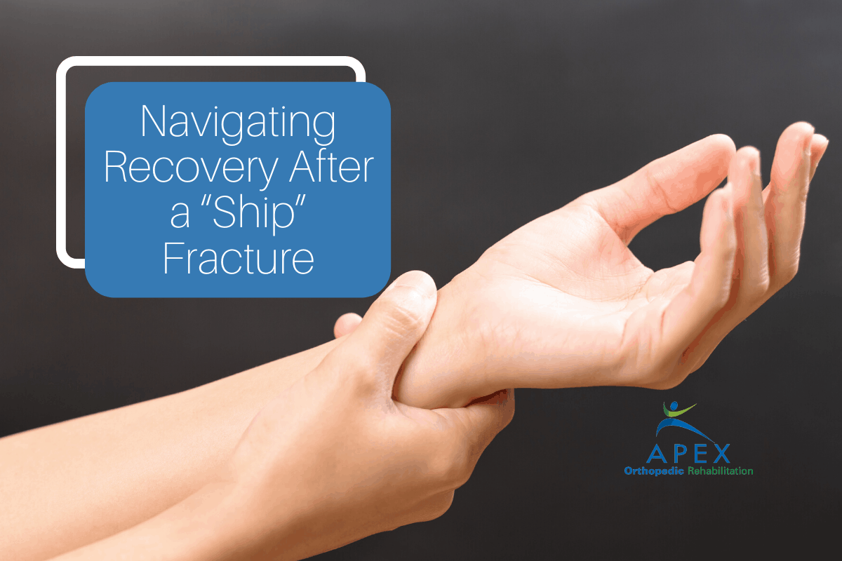 Navigating Recovery After a “Ship” Fracture | Apex Orthopedic